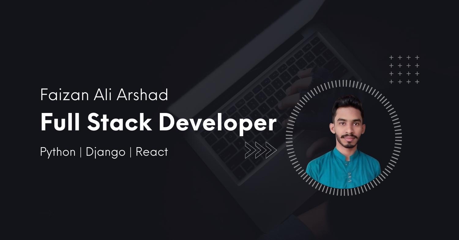 Faizan Ali Arshad - Software Engineer | Full Stack Developer | Python | Django | React JS
